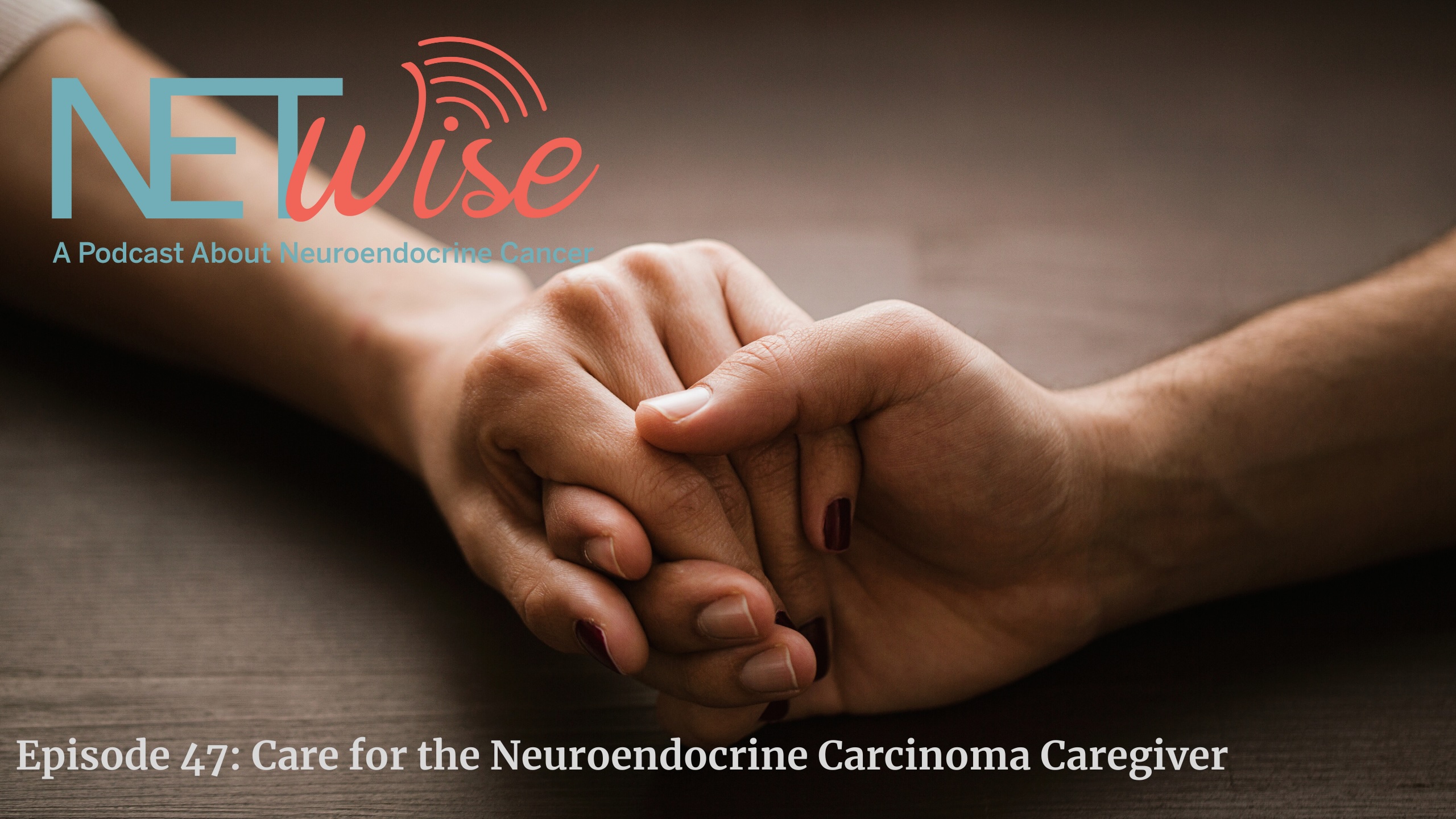 NETWise Episode 47: Care for the Neuroendocrine Carcinoma Caregiver - NETRF